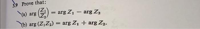 Solved 3.9 Prove that: (a) arg = arg Z1 - arg Z2 (b) arg | Chegg.com