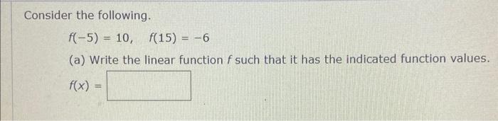 Solved Consider the following. f(−5)=10,f(15)=−6 (a) Write | Chegg.com