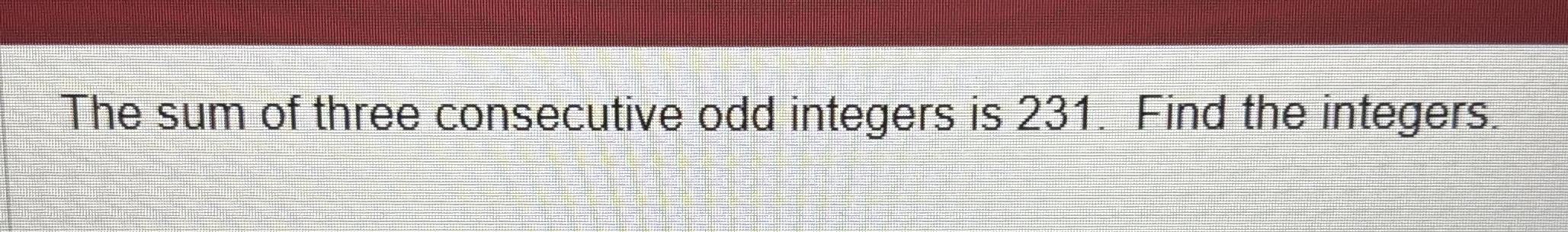 Solved The sum of three consecutive odd integers is 231. | Chegg.com