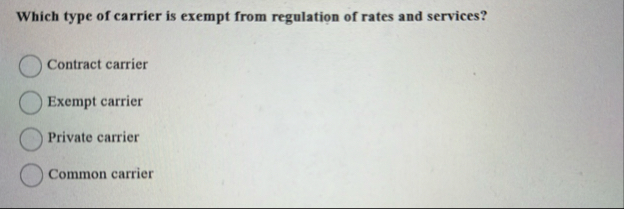 Solved Which type of carrier is exempt from regulation of | Chegg.com