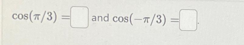 Solved cos(π3)=, ﻿and cos(-π3)= | Chegg.com
