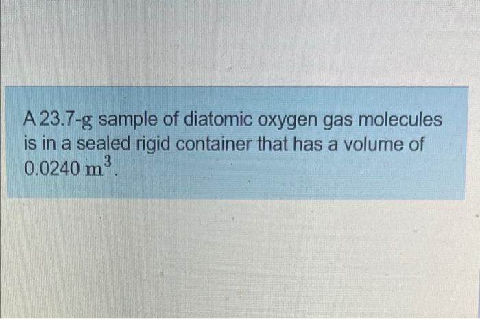 Solved A 23.7-g sample of diatomic oxygen gas molecules is | Chegg.com