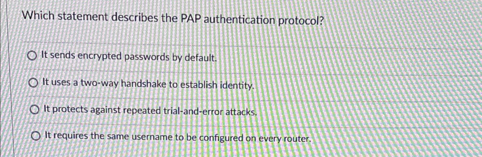 Solved Which statement describes the PAP authentication | Chegg.com