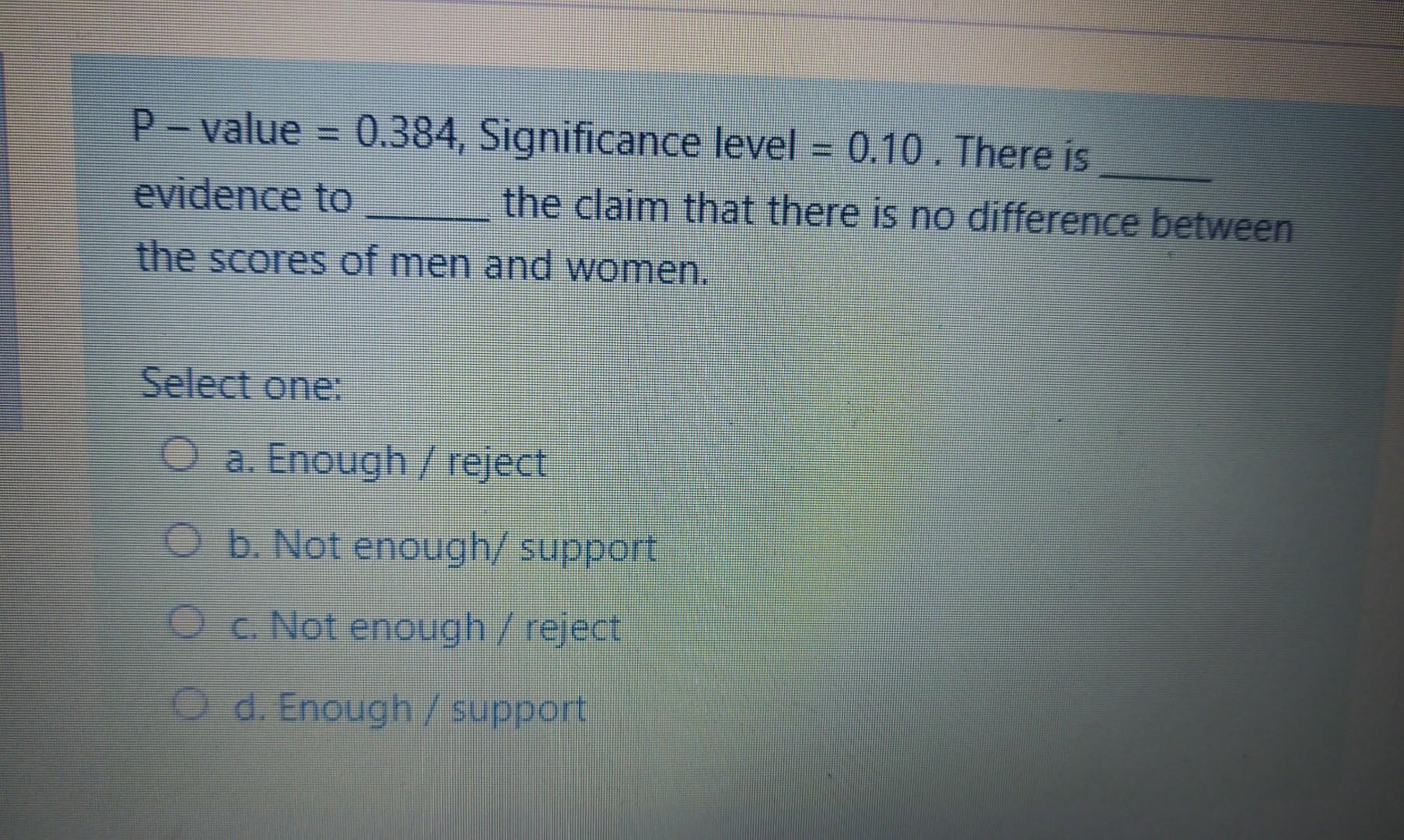 Solved P− value =0.384, Significance level =0.10. There is | Chegg.com