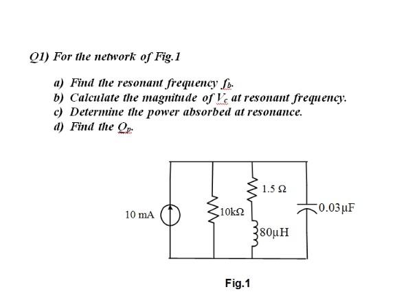 Solved Q1) For the network of Fig. 1 a) Find the resonant | Chegg.com