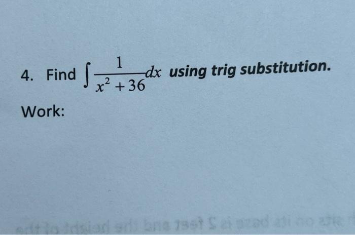 Solved 4. Find ∫x2+361dx using trig substitution. Work: | Chegg.com