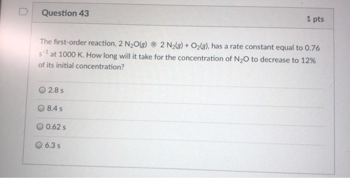 Solved Question 43 1 pts The first-order reaction, 2 N2O(g) | Chegg.com