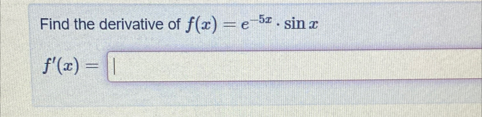 Solved Find the derivative of f(x)=e-5x*sinxf'(x)= | Chegg.com