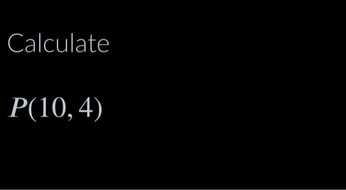 Solved Calculate P(10,4) | Chegg.com