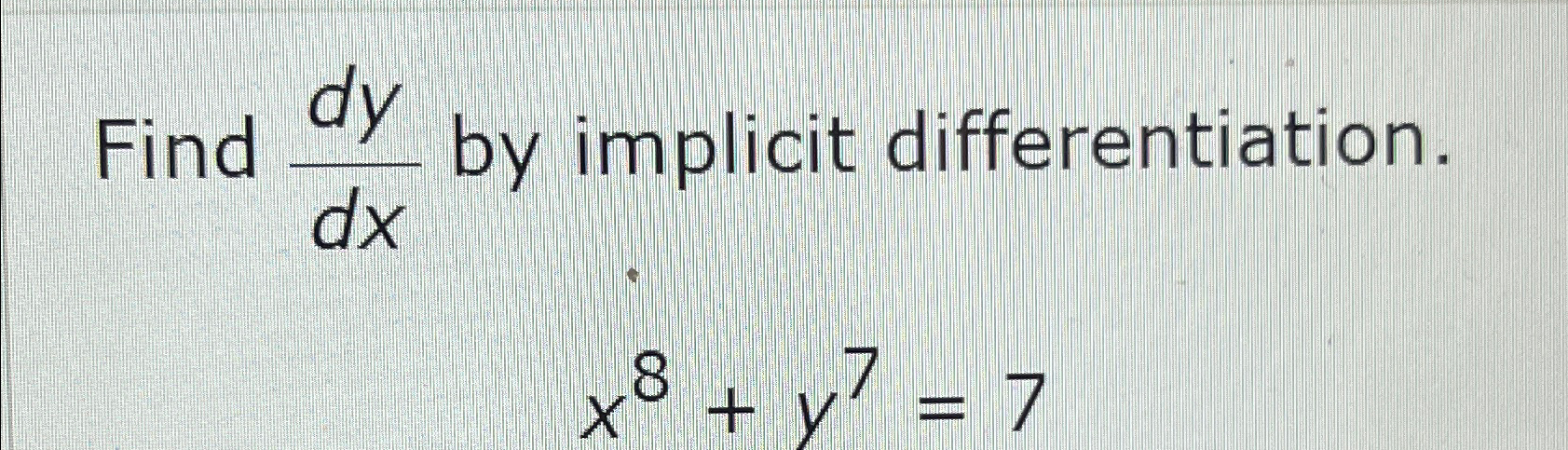 Solved Find dydx ﻿by implicit differentiation.x8+y7=7 | Chegg.com