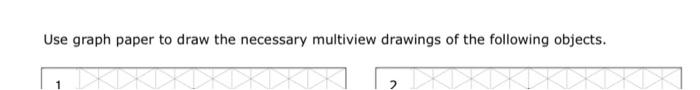Solved Use graph paper to draw the necessary multiview | Chegg.com