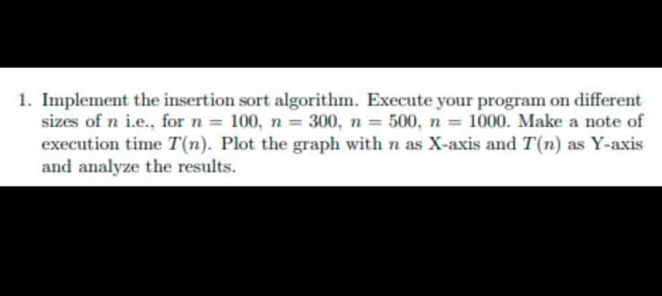 Solved 1. Implement the insertion sort algorithm. Execute | Chegg.com