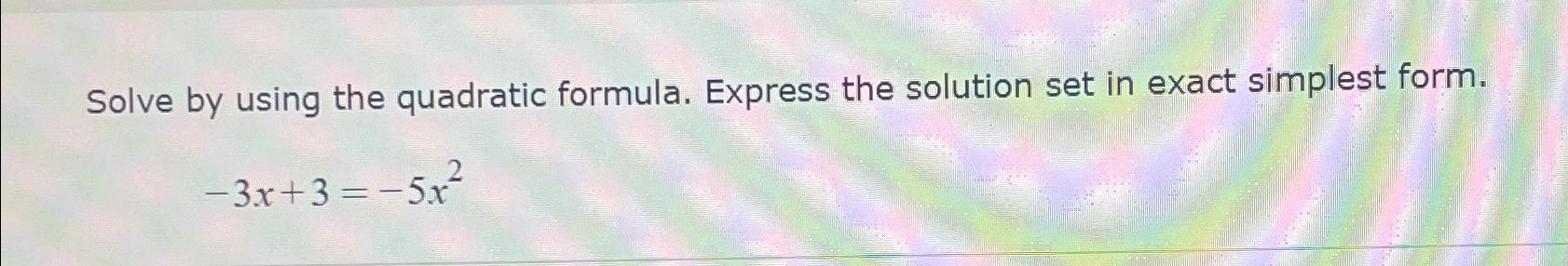 Solved Solve by using the quadratic formula. Express the | Chegg.com