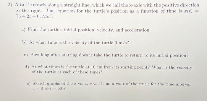 Solved 2) A turtle crawls along a straight line, which we | Chegg.com