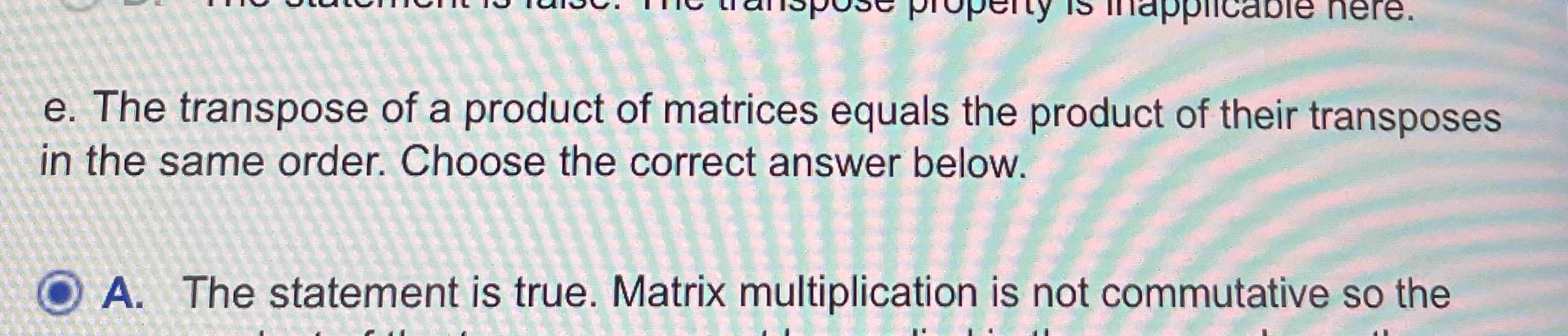 Solved e. ﻿The transpose of a product of matrices equals the | Chegg.com