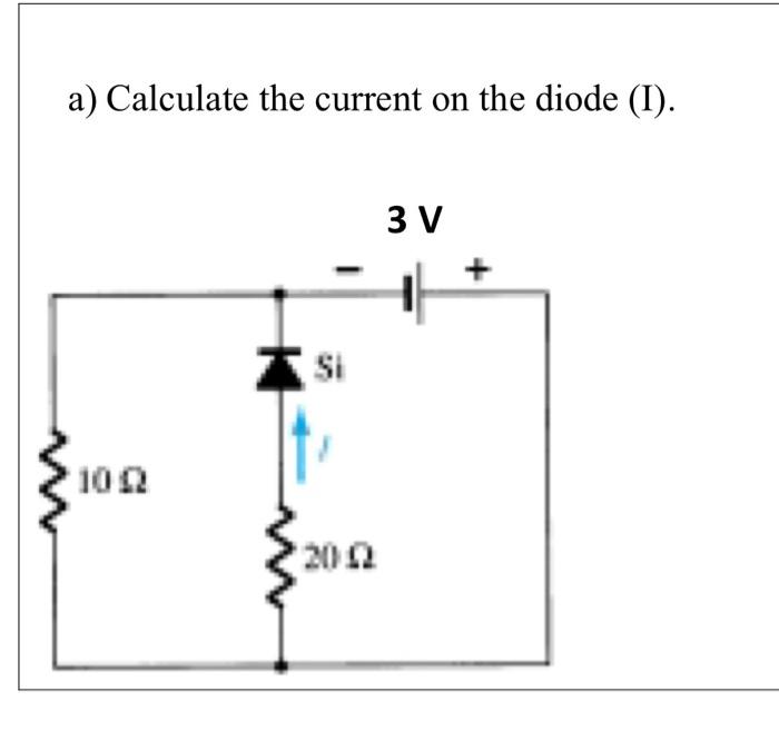 Solved a) Calculate the current on the diode (I). | Chegg.com