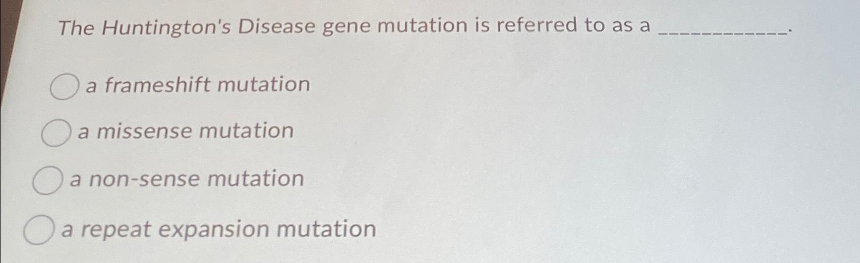 Solved The Huntington's Disease gene mutation is referred to | Chegg.com