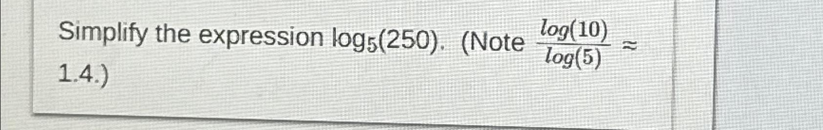 Solved Simplify the expression log5(250). (Note | Chegg.com
