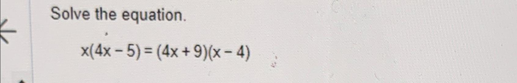 Solved Solve the equation.x(4x-5)=(4x+9)(x-4) | Chegg.com