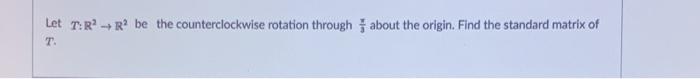 Solved Let T:R2 + R be the counterclockwise rotation through | Chegg.com
