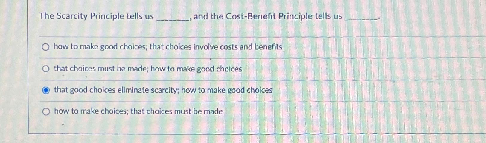 Solved The Scarcity Principle tells us and the Cost-Benefit | Chegg.com