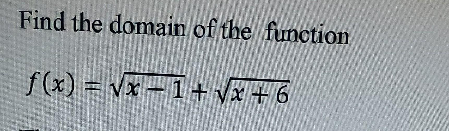 Solved Find the domain of the function f(x)=x−1+x+6 | Chegg.com