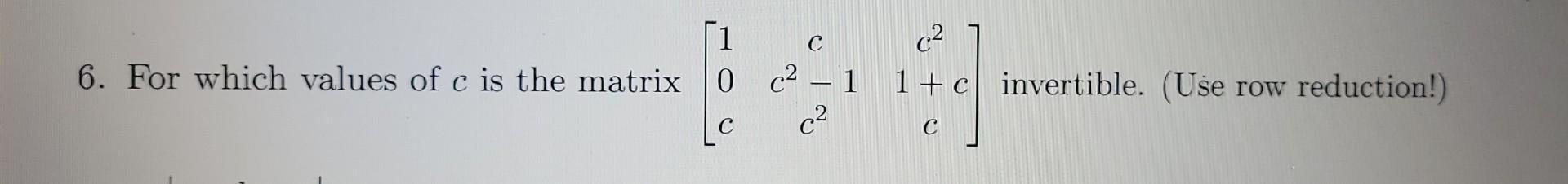 Solved 6. For which values of c is the matrix | Chegg.com