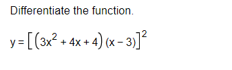 Solved Differentiate the function.y=[(3x2+4x+4)(x-3)]2 | Chegg.com
