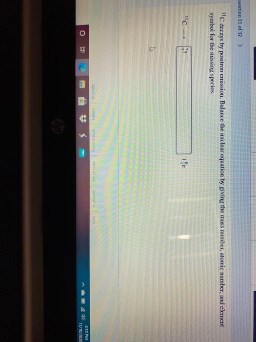 Solved uestion 11 of 32 C decays by positron emission. | Chegg.com Solved uestion 11 of 32 C decays by positron emission. | Chegg.com