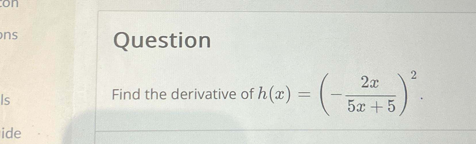 Solved QuestionFind the derivative of h(x)=(-2x5x+5)2 | Chegg.com
