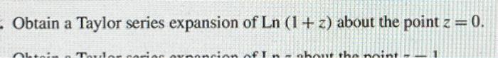 Solved Obtain a Taylor series expansion of Ln(1+z) about the | Chegg.com