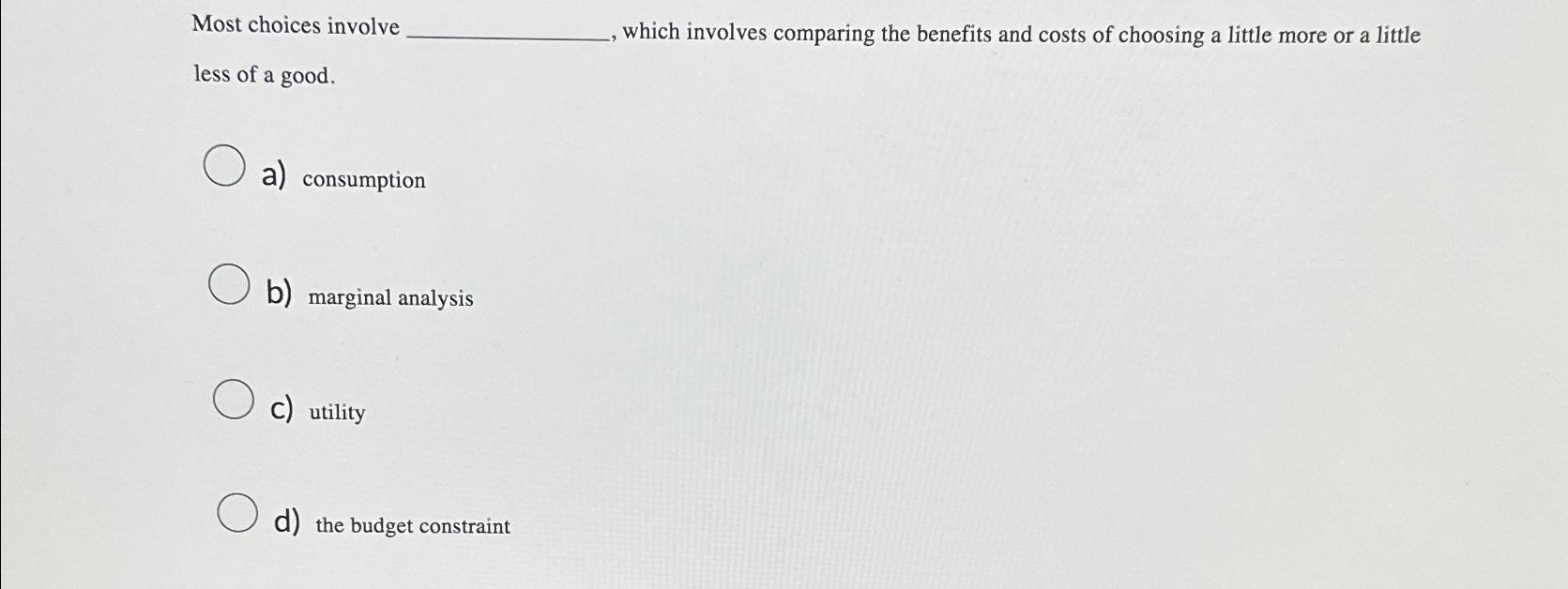 Solved Most choices involve , ﻿which involves comparing the | Chegg.com