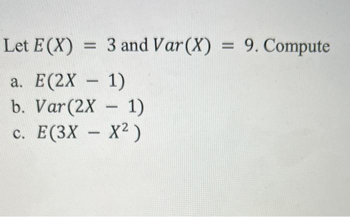 Solved Let E(X)=3 and Var(X)=9. Compute a. E(2X−1) b. | Chegg.com