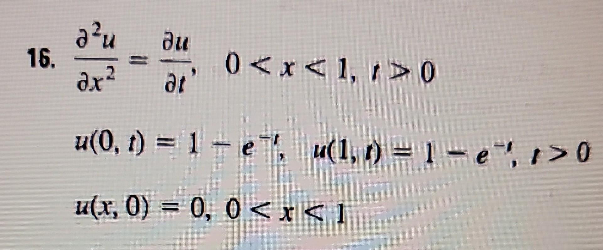 Solved 16. ∂x2∂2u=∂t∂u,00 u(0,t)=1−e−t,u(1,t)=1−e−t,t>0 | Chegg.com