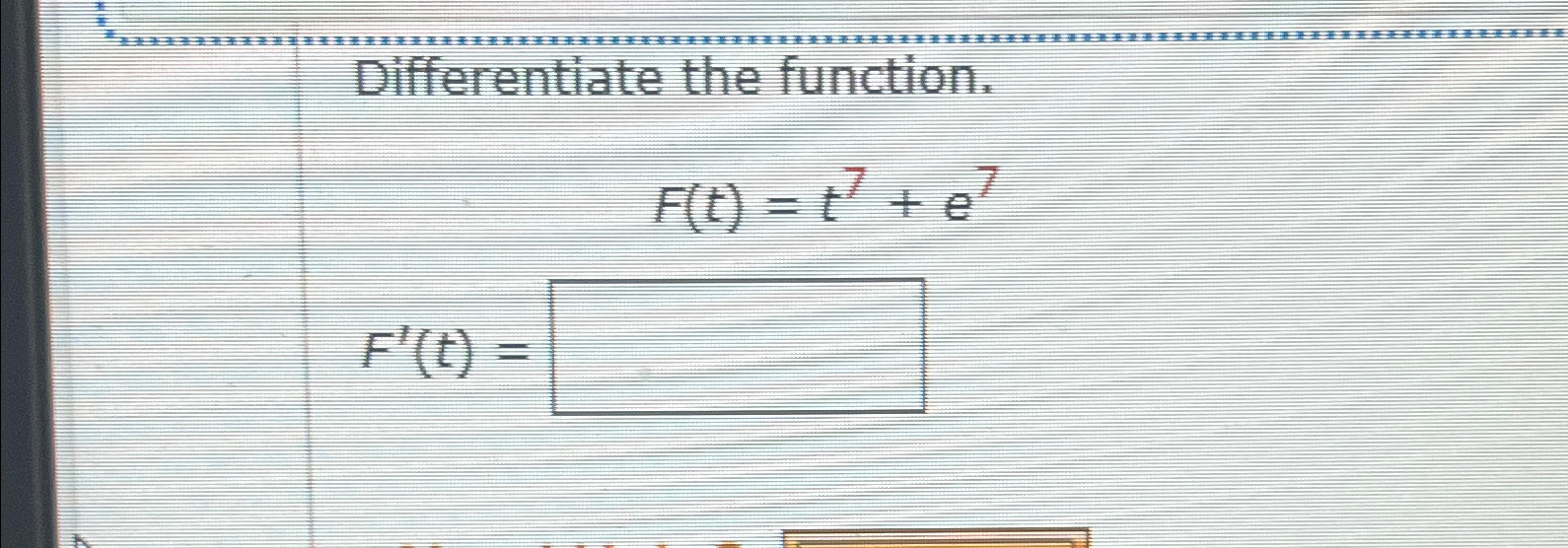 Solved Differentiate the function.F(t)=t7+e7F'(t)= | Chegg.com