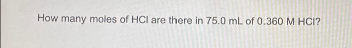 Solved How many moles of HCI are there in 75.0 mL of 0.360 M | Chegg.com