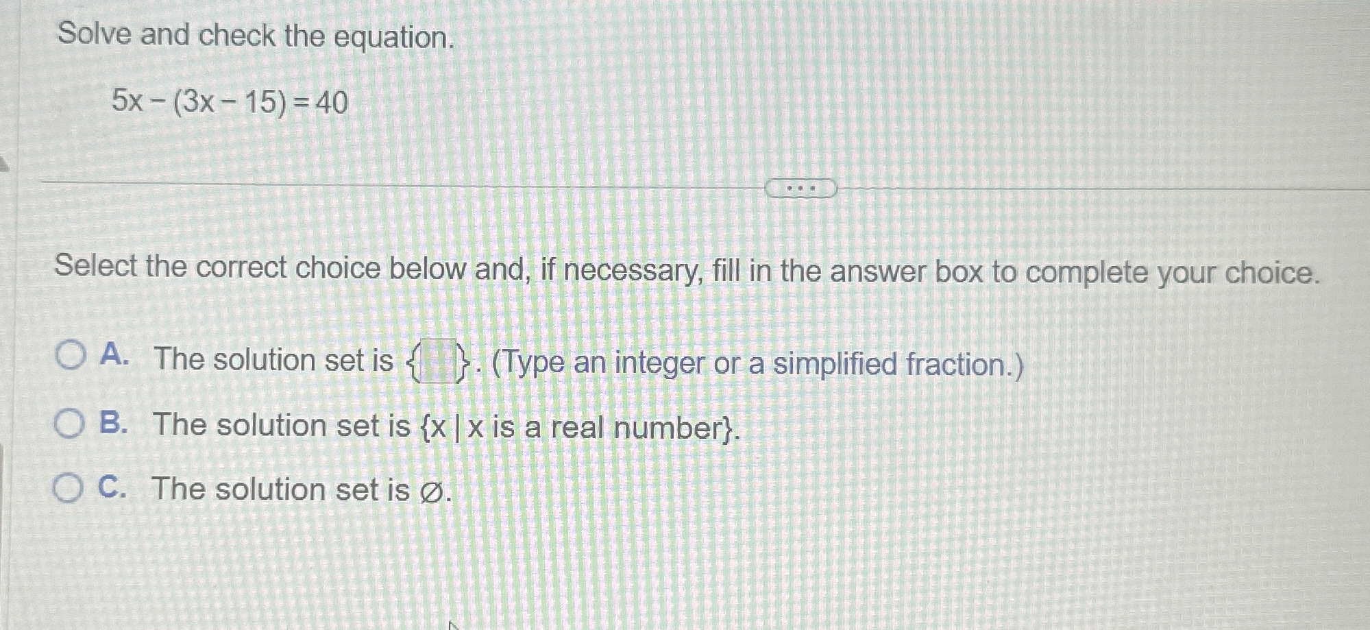 Solved Solve and check the equation.5x-(3x-15)=40Select the | Chegg.com