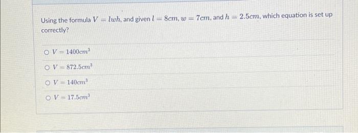 Solved Using the formula V = lwh, and given 1 = 8cm, w = | Chegg.com