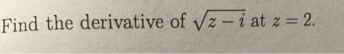 Solved Find the derivative of z−i at z=2. | Chegg.com
