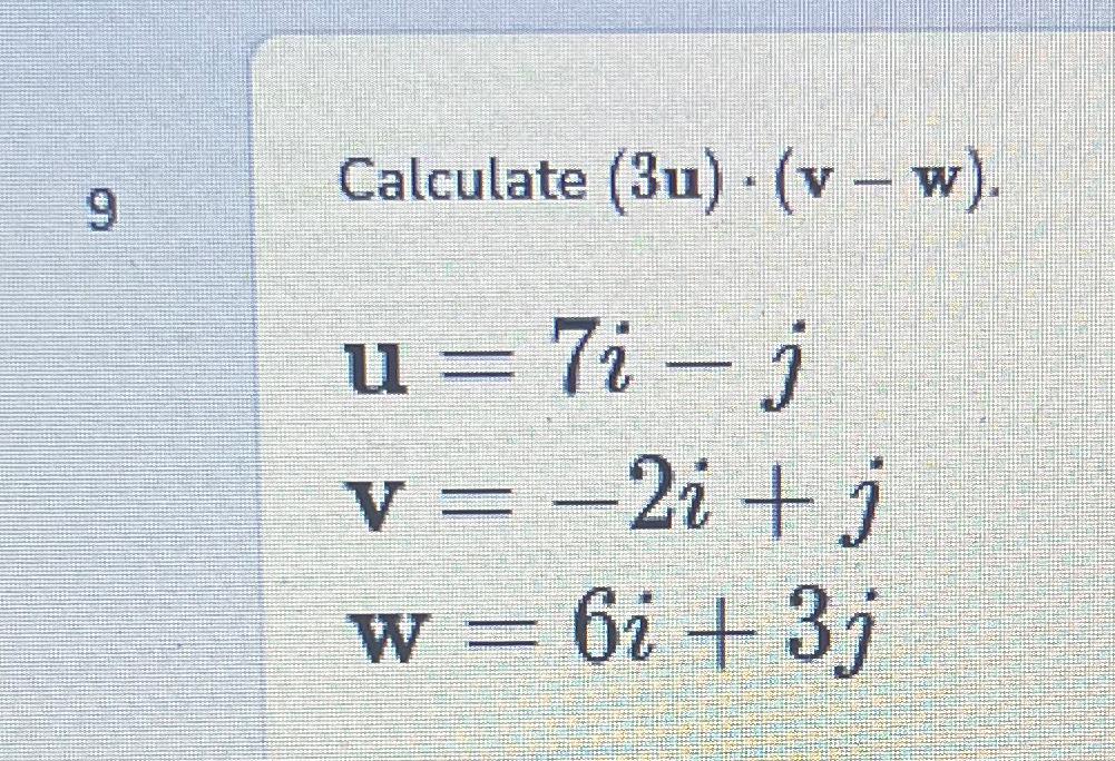 Solved 9Calculate (3u)*(v-w).u=7i-jv=-2i+jw=6i+3j | Chegg.com