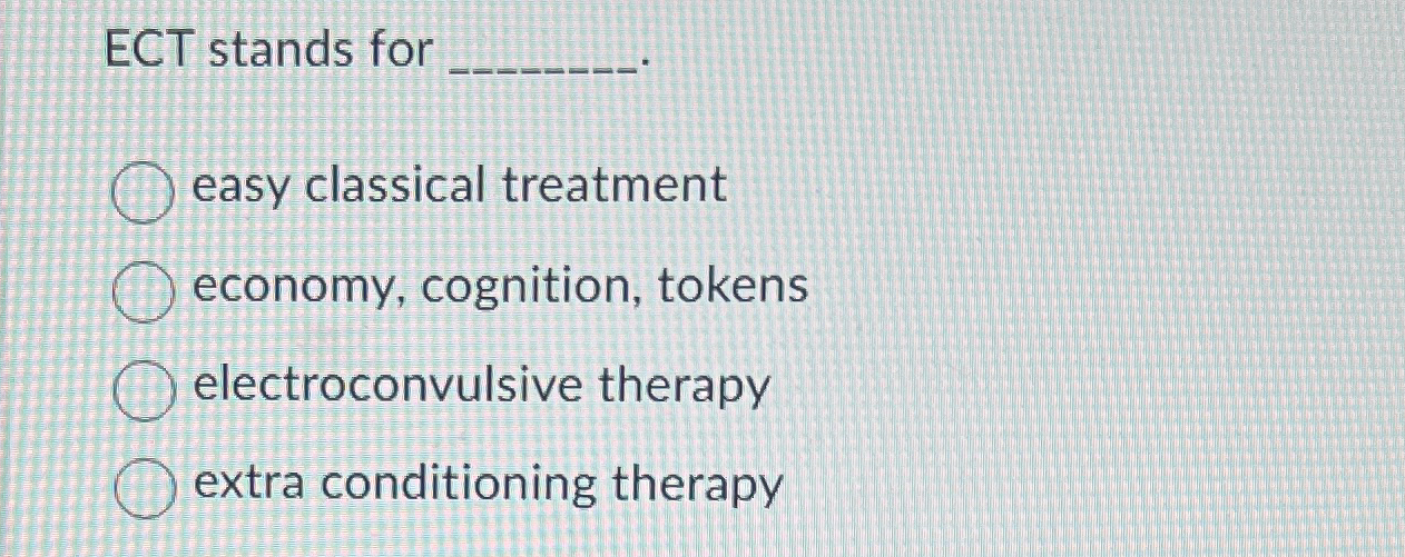 Solved ECT stands for easy classical treatmenteconomy, | Chegg.com