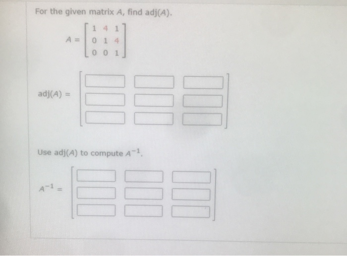 Solved For the given matrix A, find adj(A). 1 4 1 A = 0 1 4 | Chegg.com