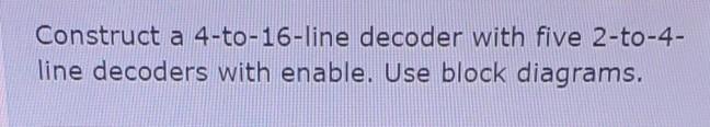 Solved Construct a 4-to-16-line decoder with five 2-to-4- | Chegg.com