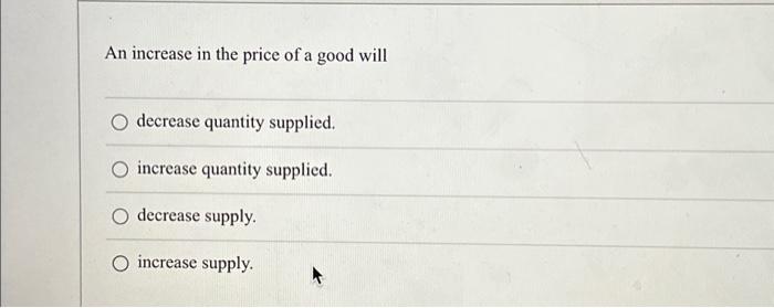 Solved An increase in the price of a good will O decrease | Chegg.com