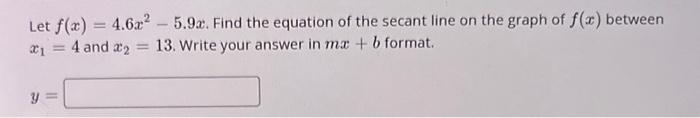 Solved Let f(x)=4.6x2−5.9x. Find the equation of the secant | Chegg.com