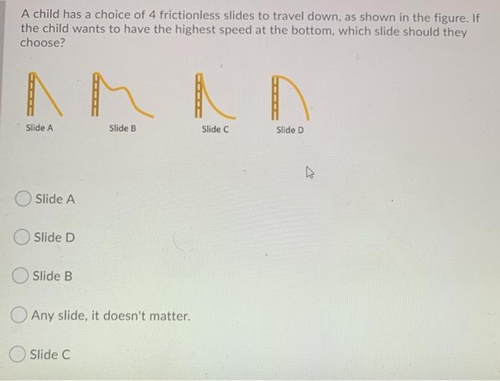 Solved A child has a choice of 4 frictionless slides to | Chegg.com