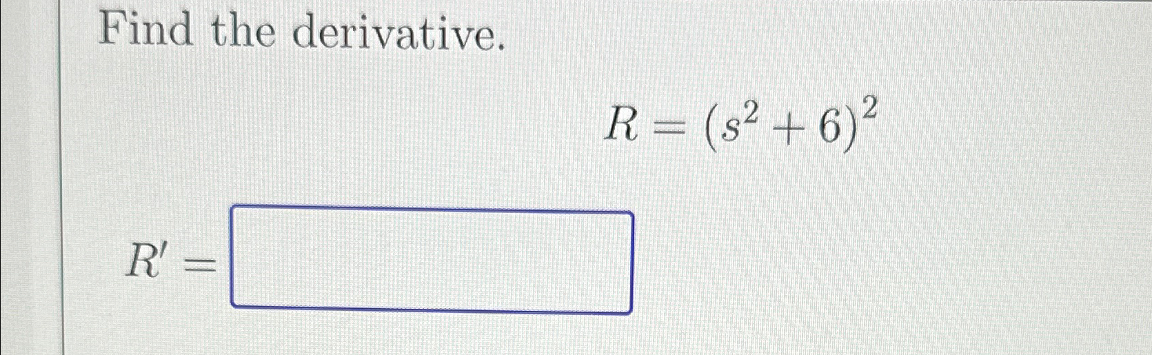 Solved Find the derivative.R=(s2+6)2R'= | Chegg.com