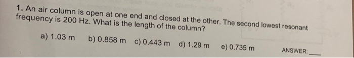 Solved 1. An air column is open at one end and closed at the | Chegg.com