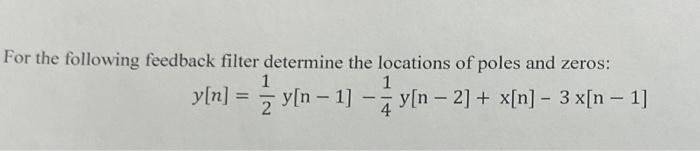 Solved For the following feedback filter determine the | Chegg.com