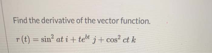 Solved Find the derivative of the vector function. r(t) = | Chegg.com